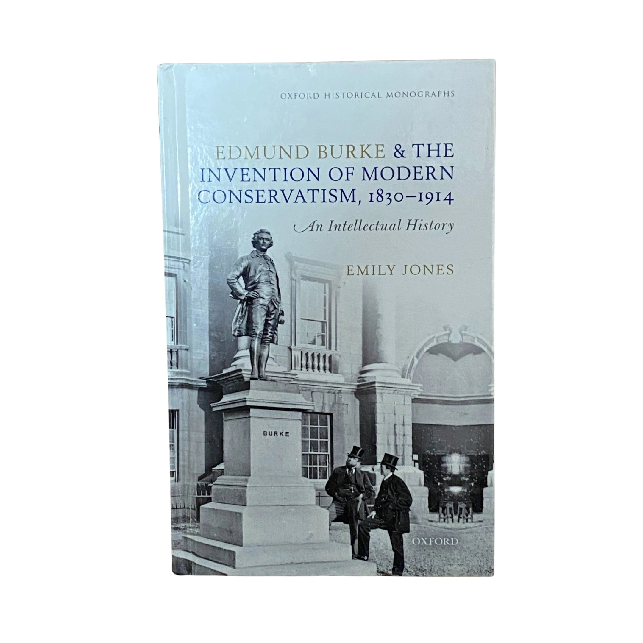 Edmund Burke and the Invention of Modern Conservatism, 1830-1914 An In